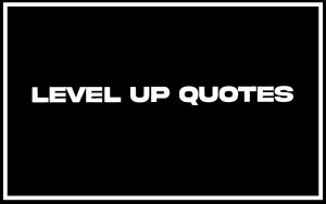 171 Best Level Up Quotes (with Explanation) - Signatures Of Success