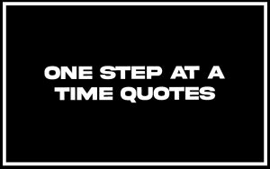 171 Best One Step at a Time Quotes (with Explanation) - Signatures Of ...