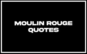 171 Best Moulin Rouge Quotes (with Explanation) - Signatures Of Success