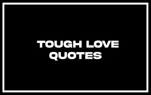 171 Best Tough Love Quotes (with Explanation) - Signatures Of Success